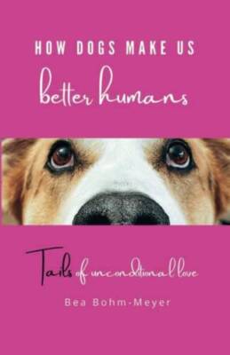 How Dogs Make Us Better Humans: Tails of unconditional love - Paperback ...