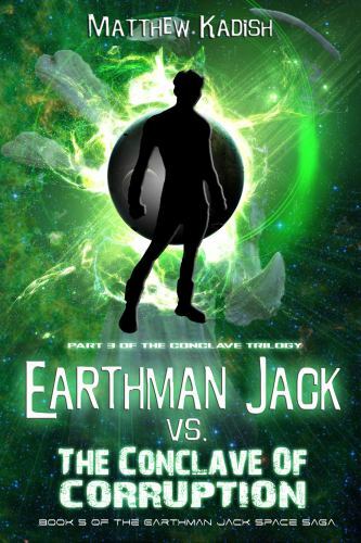 Earthman Jack vs. the Conclave of Corruption by Matthew Kadish (2017 ...