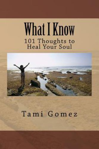What I Know : 101 Thoughts to Heal Your Soul by Tami Gomez (2015, Trade ...