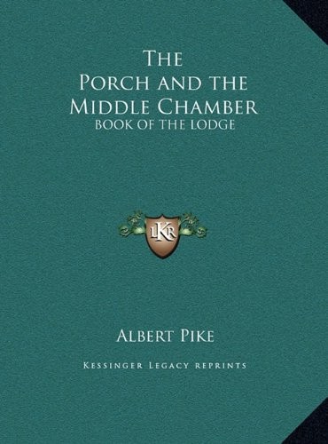 THE PORCH AND THE MIDDLE CHAMBER: BOOK OF THE LODGE By Albert Pike ...