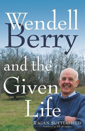 Ragan Sutterfield Wendell Berry and the Given Life (Paperback) (UK ...