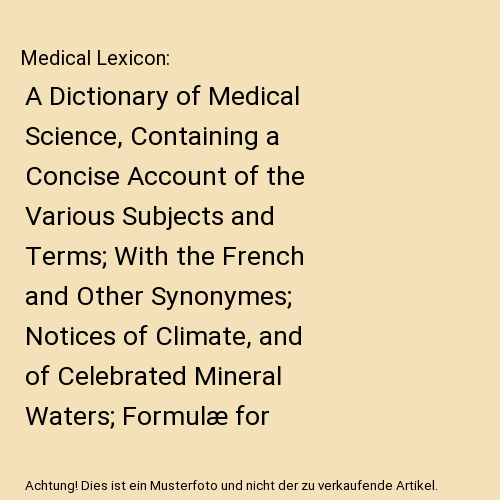 Medical Lexicon: A Dictionary of Medical Science, Containing a Concise ...