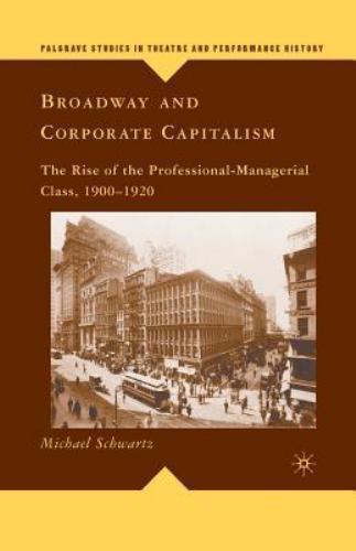 Broadway and Corporate Capitalism : The Rise of the Professional ...