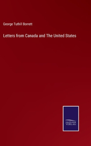Letters from Canada and The United States by Borrett, George Tuthill | eBay