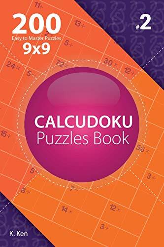Calcudoku - 200 Easy to Master Puzzles 9x9 (Volume 2), Ken ...