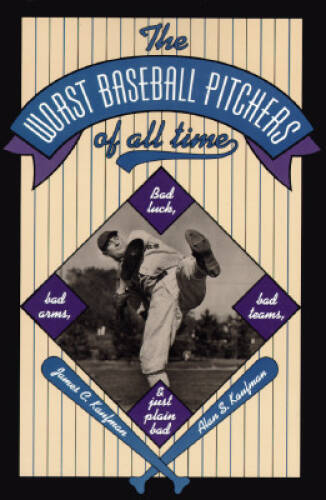 The Worst Baseball Pitchers of All Time: Bad Luck, Bad Arms, Bad Te ...
