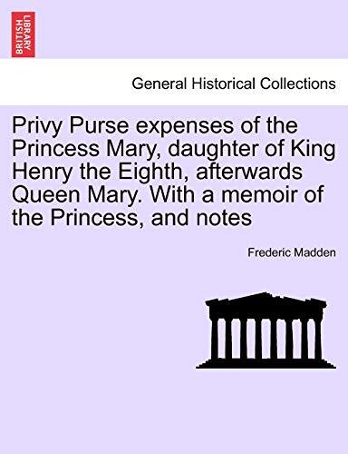 Privy Purse expenses of the Princess Mary, daughter of King Henry the ...