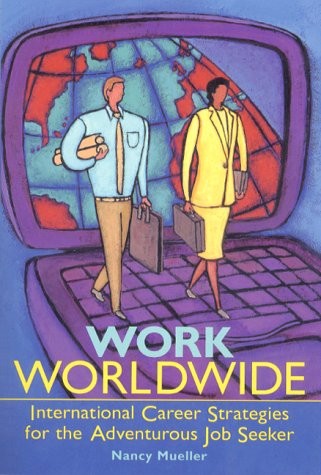 WORK WORLDWIDE: INTERNATIONAL CAREER STRATEGIES FOR THE By Nancy ...