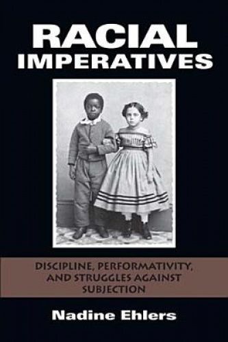 Racial Imperatives: Discipline, Performativity, and Struggles against ...