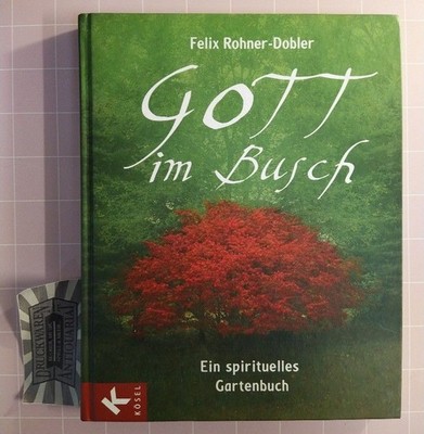 Gott im Busch. Ein spirituelles Gartenbuch. Rohner-Dobler, Felix: | eBay.de
