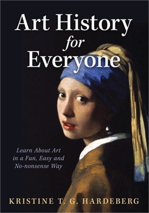 Art History for Everyone: Learn About Art in a Fun, Easy, No-Nonsense ...