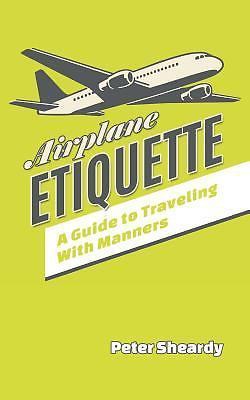 Airplane Etiquette : A Guide to Traveling with Manners by Peter Sheardy ...