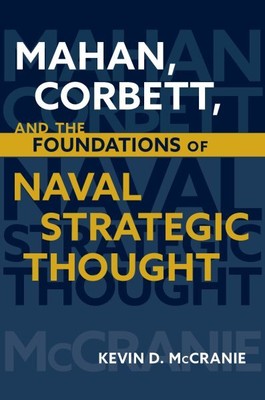 Mahan Corbett and the Foundations of Naval Strategic Thought, Hardcover ...