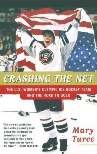 Crashing the Net : The U. S. Women's Olympic Ice Hockey Team and the ...