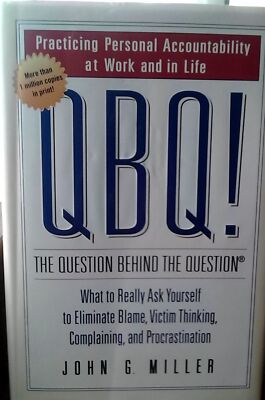 QBQ! The Question Behind the Question: Practicing Personal ...