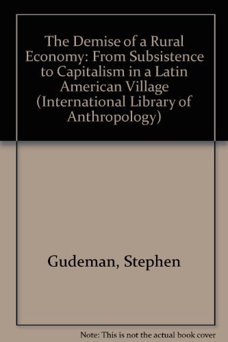 Demise of a Rural Economy : From Subsistence to Capitalism in a Latin ...