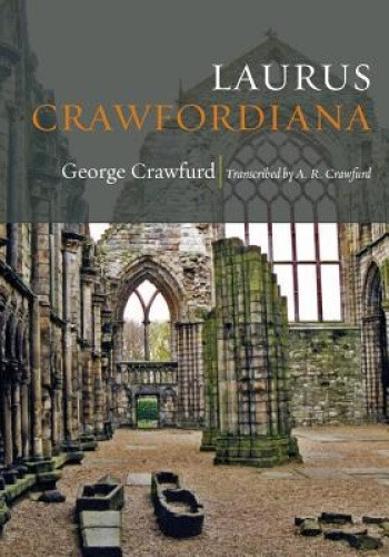 Laurus Crawfordiana: A Manuscript History of Crawfurds by George ...