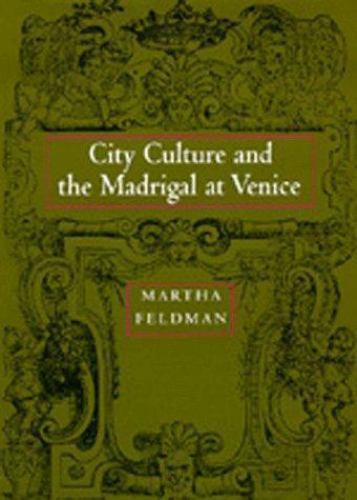 City Culture and the Madrigal at Venice by Martha Feldman (1995 ...