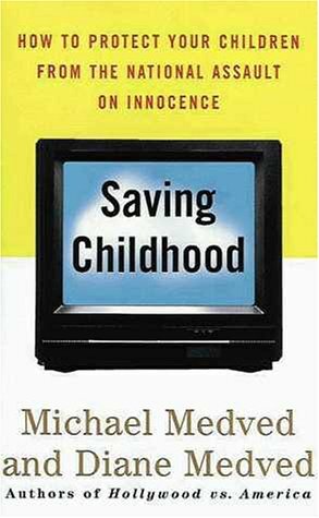 SAVING CHILDHOOD: PROTECTING OUR CHILDREN FROM THE By Michael Medved ...