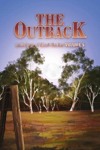 The Outback Volume 5: Anthology of Short Stories by Various Authors ...