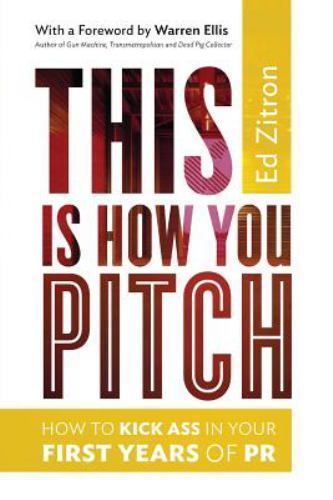 This Is How You Pitch : How to Kick Ass in Your First Years of PR by Ed ...
