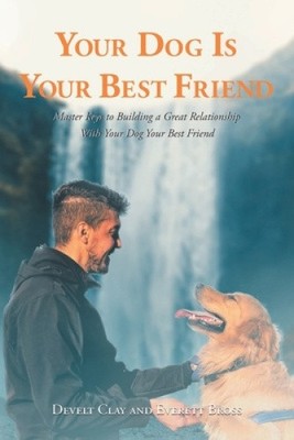 Your Dog is Your Best Friend: Master Keys to Building a Great ...