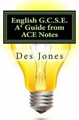 English G.C.S.E. A* Guide from ACE Notes by Des Jones (English ...