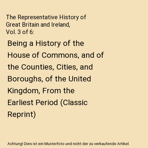 The Representative History of Great Britain and Ireland, Vol. 3 of 6 ...