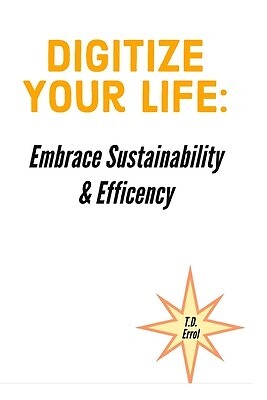 Digitize Your Life: : Embrace Sustainability and Efficiency by Errol, T ...