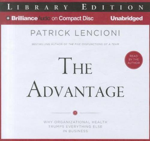 The Advantage : Why Organizational Health Trumps Everything Else in ...