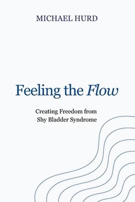 Feeling the Flow: Creating Freedom from Shy Bladder Syndrome by Michael ...