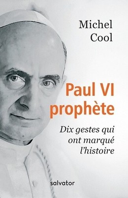 PAUL VI PROPHETE. DIX GESTES QUI ONT MARQUE L'HISTOIRE de Michel Cool ...