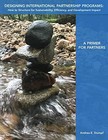 DESIGNING INTERNATIONAL PARTNERSHIP PROGRAMS: A PRIMER FOR By Andrea E ...