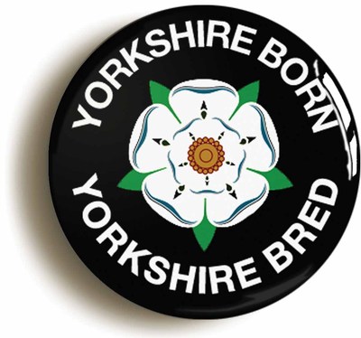 YORKSHIRE BORN YORKSHIRE BRED BADGE BUTTON PIN (1inch/25mm diametr ...