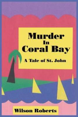 Murder in Coral Bay: A Tale of St John - Paperback By Roberts, Wilson ...