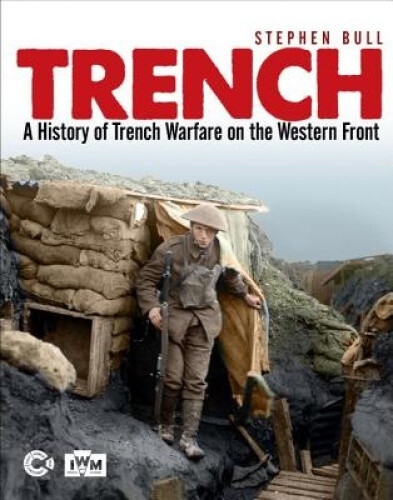Trench: A History of Trench Warfare on the Western Front by Dr Stephen ...