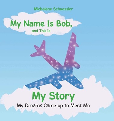 My Name Is Bob, and This Is My Story: My Dreams Came up to Meet Me by ...