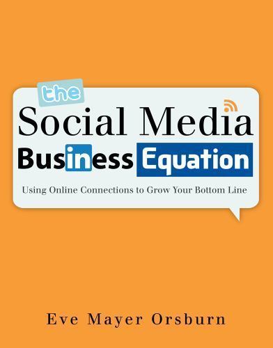 The Social Media Business Equation: Using Online Connections to Grow ...