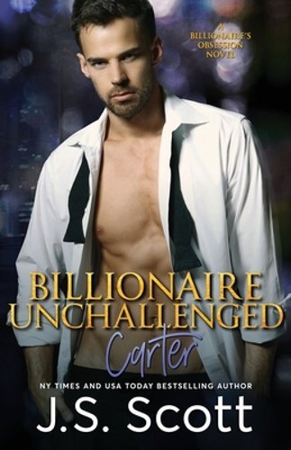 Billionaire Unchallenged: The Billionaire's Obsession Carter by J S ...
