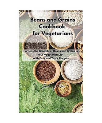 Beans and Grains Cookbook for Vegetarians: Harness the Benefits of ...