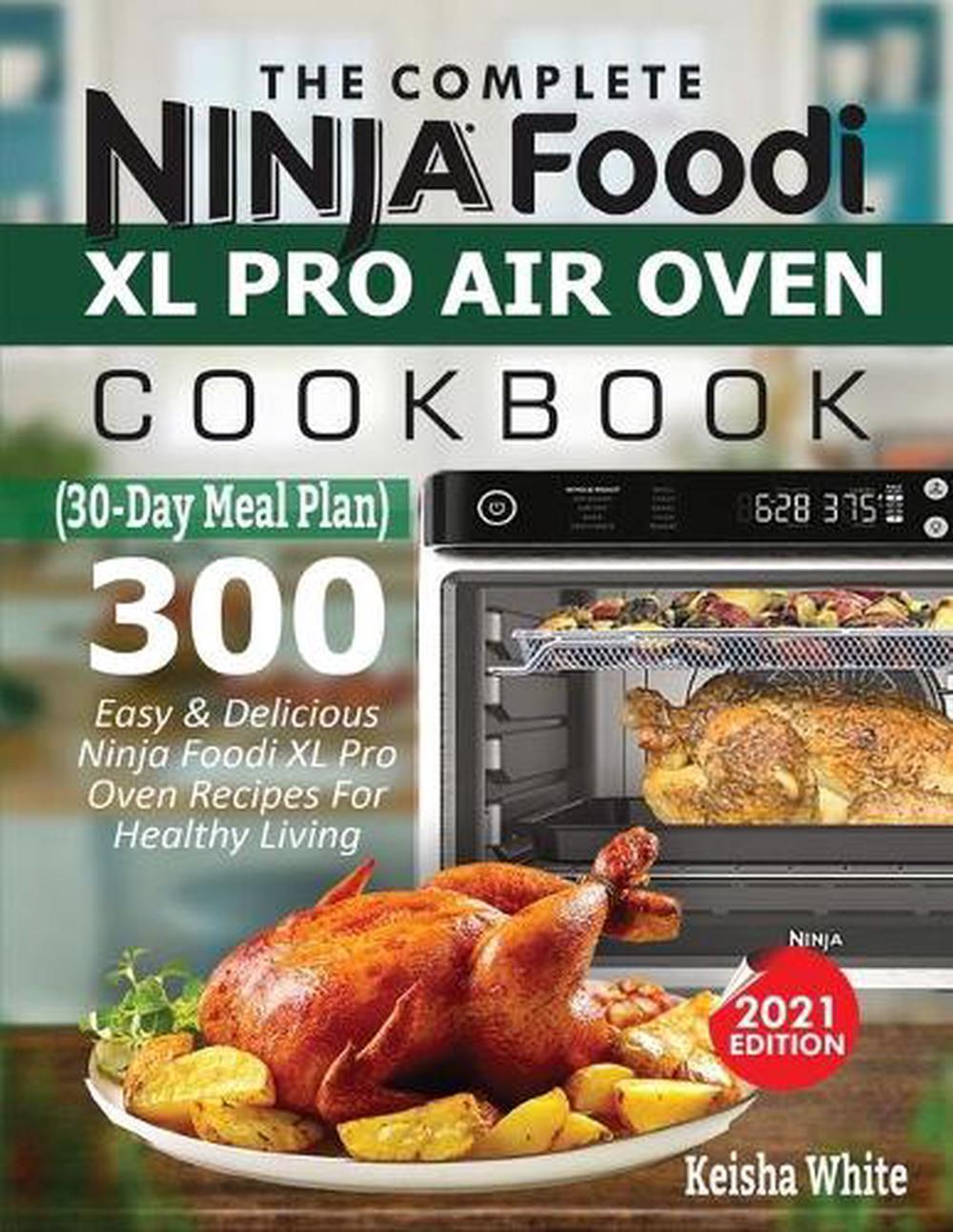 The Complete Ninja Foodi XL Pro Air Oven Cookbook: 300 Easy & Delicious ...