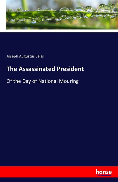 The Assassinated President von Joseph Augustus Seiss (2017, Taschenbuch ...