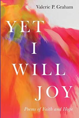 Yet I Will Joy: Poems of Faith and Hope, Graham 9781532681271 Free ...