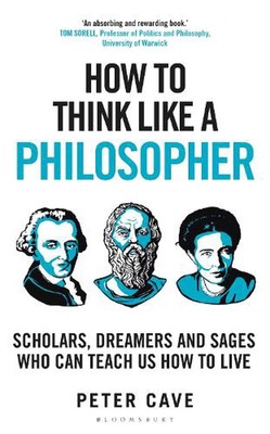How to Think Like a Philosopher: Scholars, Dreamers and Sages Who Can ...
