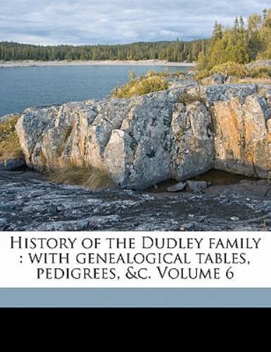 History of the Dudley family : with genealogical tables, pedigrees, &C ...