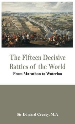 Edward Creasy The Fifteen Decisive Battles of the World - (Hardback ...