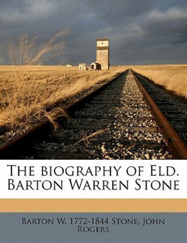 Biography of Eld Barton Warren Stone by John Rogers and Barton W. Stone ...