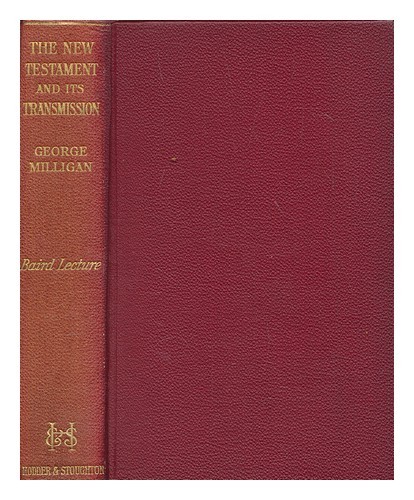 MILLIGAN, GEORGE (1860-1934) The New Testament and its transmission ...