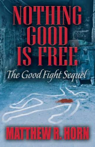 Nothing Good Is Free : The Good Fight Sequel by Matthew R. Horn (2013 ...