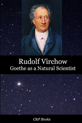 Goethe as a Natural Scientist - Rudolf Virchow. Translated into English ...